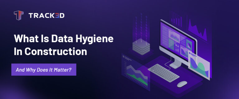 What is Data Hygiene In Construction And Why Does It Matter? - Track3D